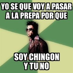 Meme Tyler Durden - yo se que voy a pasar a la prepa por que soy ...