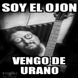 Meme Personalizado - soy el ojon vengo de Urano - 17139544