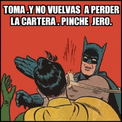 Meme Batman slaps Robin - toma .y no vuelvas a perder la cartera ...