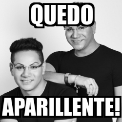 Meme Personalizado - quedo aparillente! - 17154430