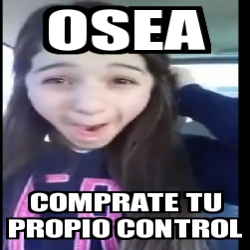 Meme Personalizado - osea comprate tu propio control - 17165128