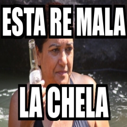 Meme Personalizado - ESTA RE MALA LA CHELA - 17189818