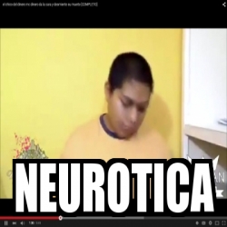 Meme Personalizado - NEUROTICA - 17196473