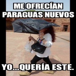 Meme Personalizado - me ofrecÃ­an paraguas nuevos yo...querÃ­a este ...