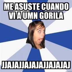 Meme Annoying Facebook Girl - me asuste cuando vi a umn gorila ...