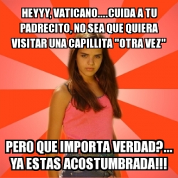 Meme Jealous Girl - HEYYY, VATICANO....cuida a tu padrecito, no sea que ...