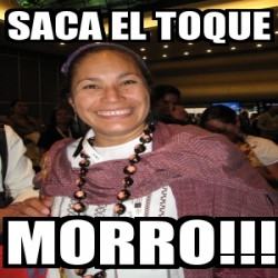 Meme Personalizado - saca el toque morro!!! - 17026859