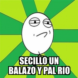 Meme Challenge Accepted - secillo un balazo y pal rio - 17210967
