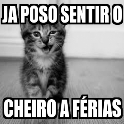 Meme Personalizado - Ja poso sentir o cheiro a fÃ©rias - 17251003