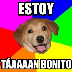 Meme Advice Dog - estoy tÃ¡aaaan bonito - 17251141