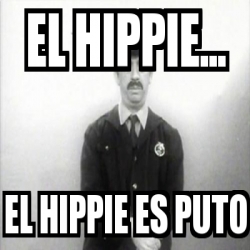 Meme Personalizado - El hippie... El hippie es puto - 17253781