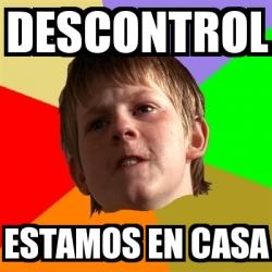 Meme Chico Malo - descontrol estamos en casa - 17270397