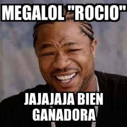 Meme Yo Dawg - megalol ''rocio'' jajajaja bien ganadora - 17278215