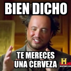 Meme Ancient Aliens - bien dicho te mereces una cerveza - 17282901