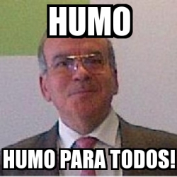 Meme Personalizado - humo humo para todos! - 17283619