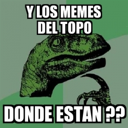 Meme Filosoraptor - y los memes del topo donde estan ?? - 17292676