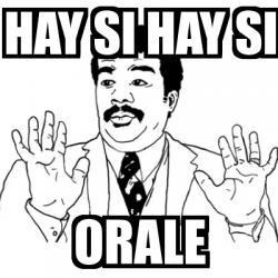 Meme Ay Si - Hay si hay si orale - 17030164