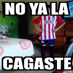Meme Personalizado - NO YA LA CAGASTE - 17034554