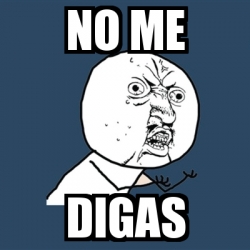 Meme Y U No - no me digas - 17036950