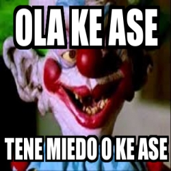 Meme Personalizado - ola ke ase tene miedo o ke ase - 17301882