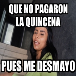 Meme Personalizado - Que no pagaron la quincena pues me desmayo - 17302196