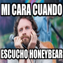 Meme Personalizado - Mi cara cuando escucho Honeybear - 17323452