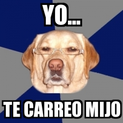 Meme Perro Racista - yo... te carreo mijo - 17325881