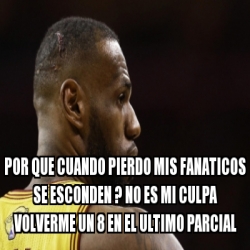 Meme Personalizado - por que cuando pierdo mis fanaticos se esconden ...