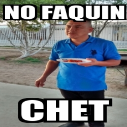 Meme Personalizado - no faquin chet - 17327383