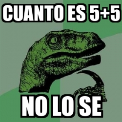 Meme Filosoraptor - cuanto es 5+5 no lo se - 17330576