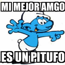 Meme Personalizado - MI MEJOR AMGO ES UN PITUFO - 17337048