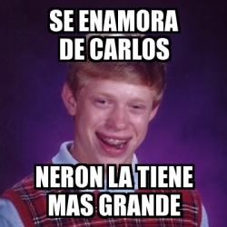Meme Bad Luck Brian - se enamora de carlos neron la tiene mas grande ...