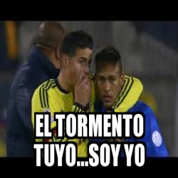 Meme Personalizado - el tormento tuyo...soy yo - 17346287