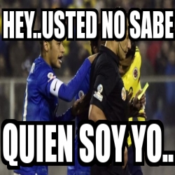Meme Personalizado - hey..usted no sabe quien soy yo.. - 17346529