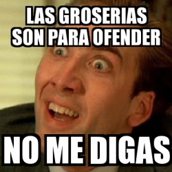 Meme No me digas - las groserias son para ofender no me digas - 17349266