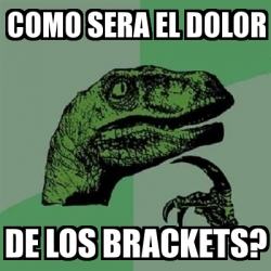 Meme Filosoraptor - Como sera el dolor de los brackets? - 17360158