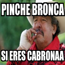 Meme Personalizado - pinche bronca si eres cabronaa - 17363124