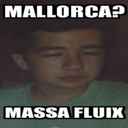 Meme Personalizado - Mallorca? Massa fluix - 17363342