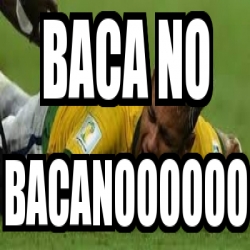 Meme Personalizado - BACA NO BACANOOOOOO - 17373120