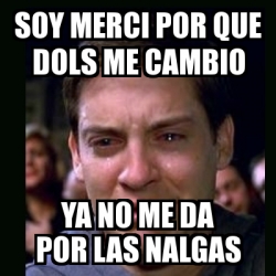 Meme crying peter parker - soy merci por que dols me cambio ya no me da ...