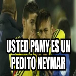 Meme Personalizado - usted pamy es un pedito neymar - 17380379