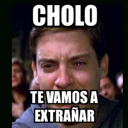 Meme crying peter parker - CHOLO Te vamos a extraÃ±ar - 17392917