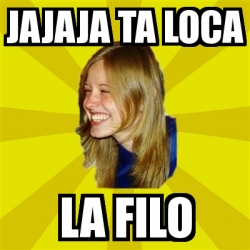 Meme Trologirl - Jajaja ta loca la filo - 17040752