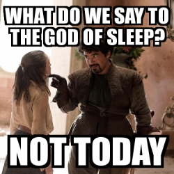 Meme Personalizado - what do we say to the god of sleep? not today ...