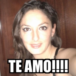 Meme Personalizado - Te Amo!!!! - 17409320