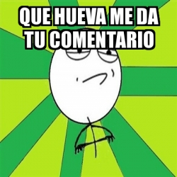 Meme Challenge Accepted - Que hueva me da tu comentario - 17415386
