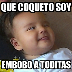 Meme Personalizado - que coqueto soy embobo a toditas - 17417981