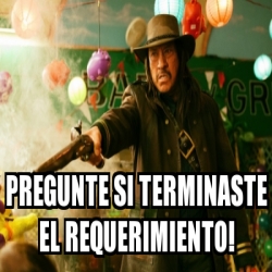 Meme Personalizado - pregunte si terminaste el requerimiento! - 17424492