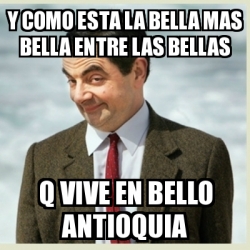 Meme Mr Bean - y como esta la bella mas bella entre las bellas q vive ...