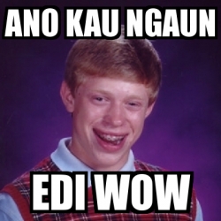 Meme Bad Luck Brian - ano kau ngaun EDI WOW - 17440340